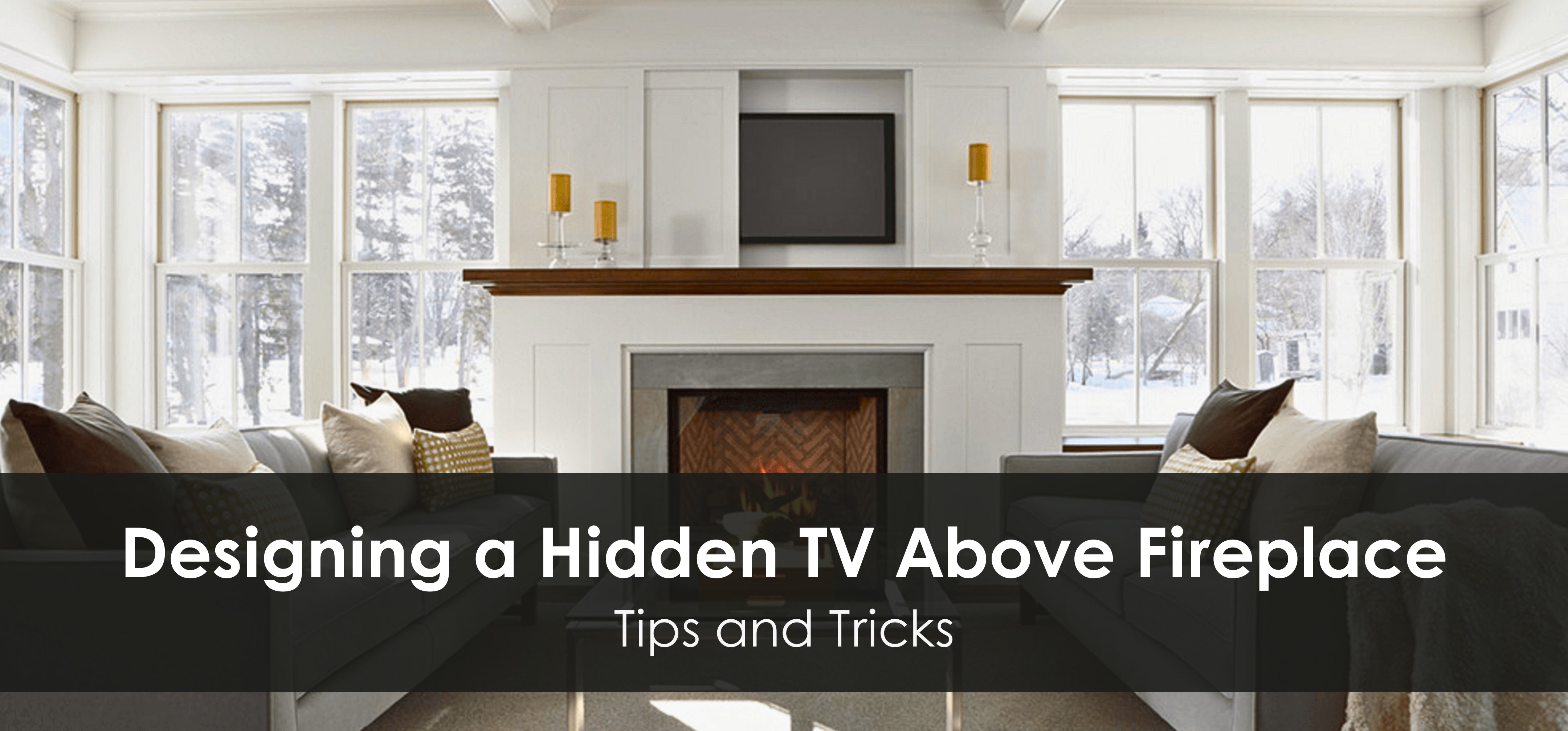 Designing a Hidden TV Above Fireplace: Tips and Tricks